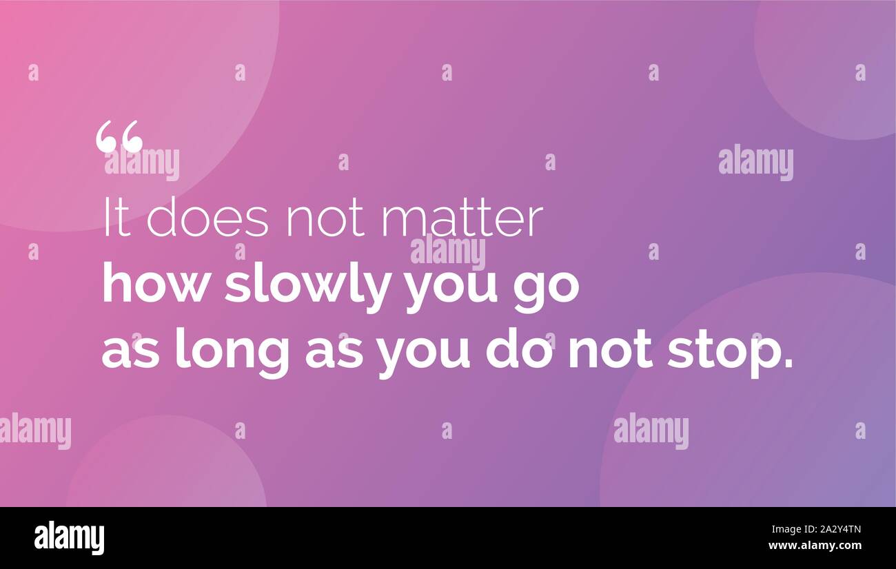 It does not matter how slowly you go as long as you do not stop. Vector ...