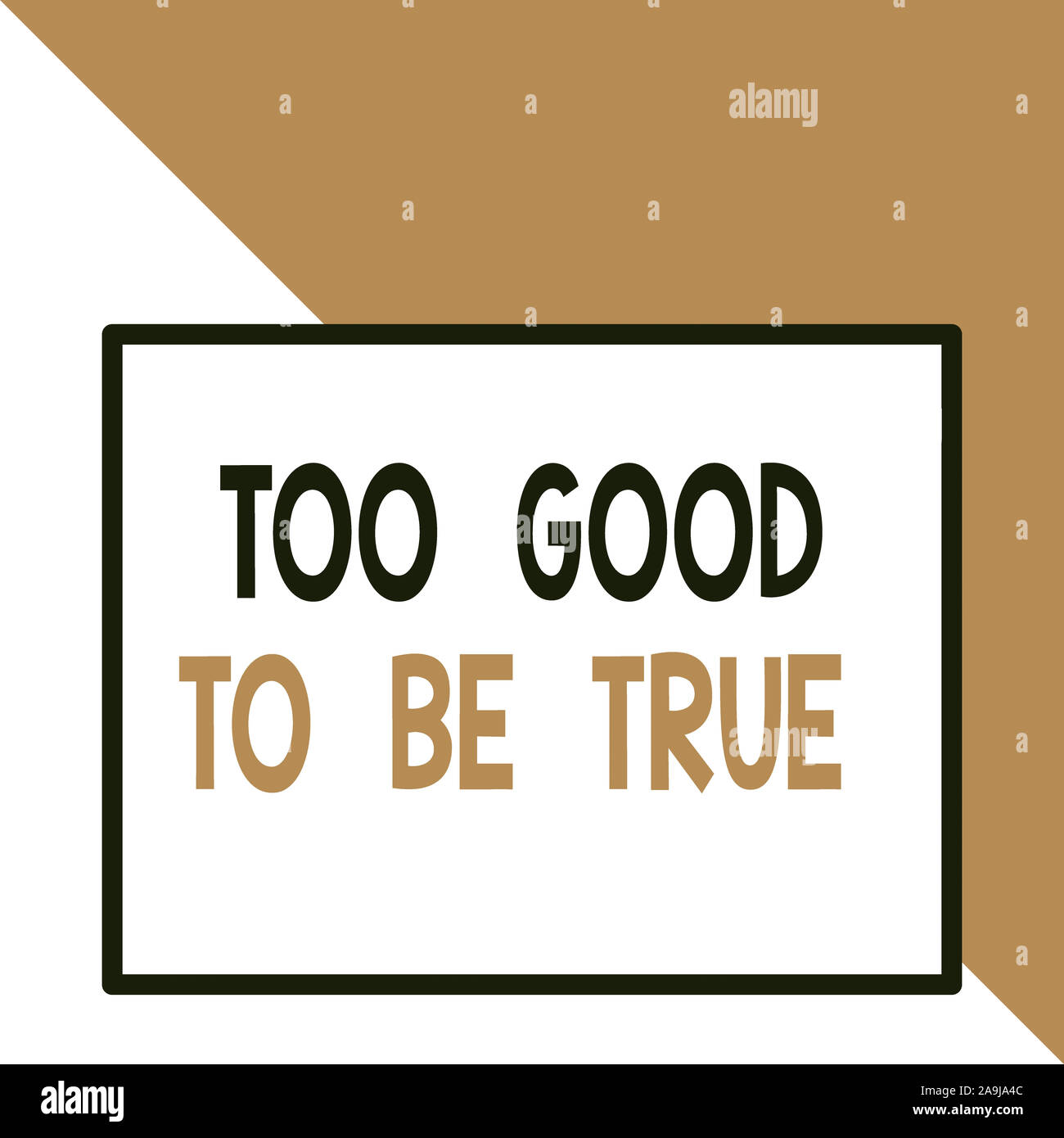 Text sign showing Too Good To Be True. Business photo text Extraordinarily Fantastic but ...