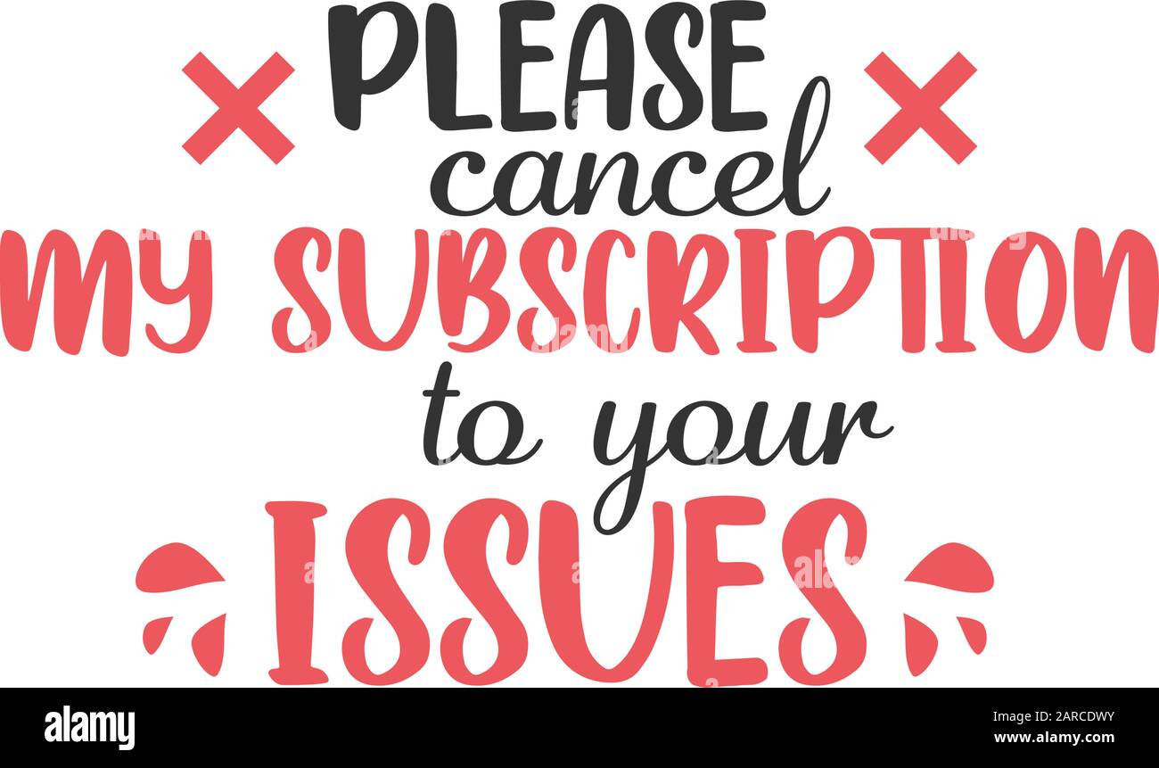Sassy quote lettering typography. Please cancel my subscription to your ...