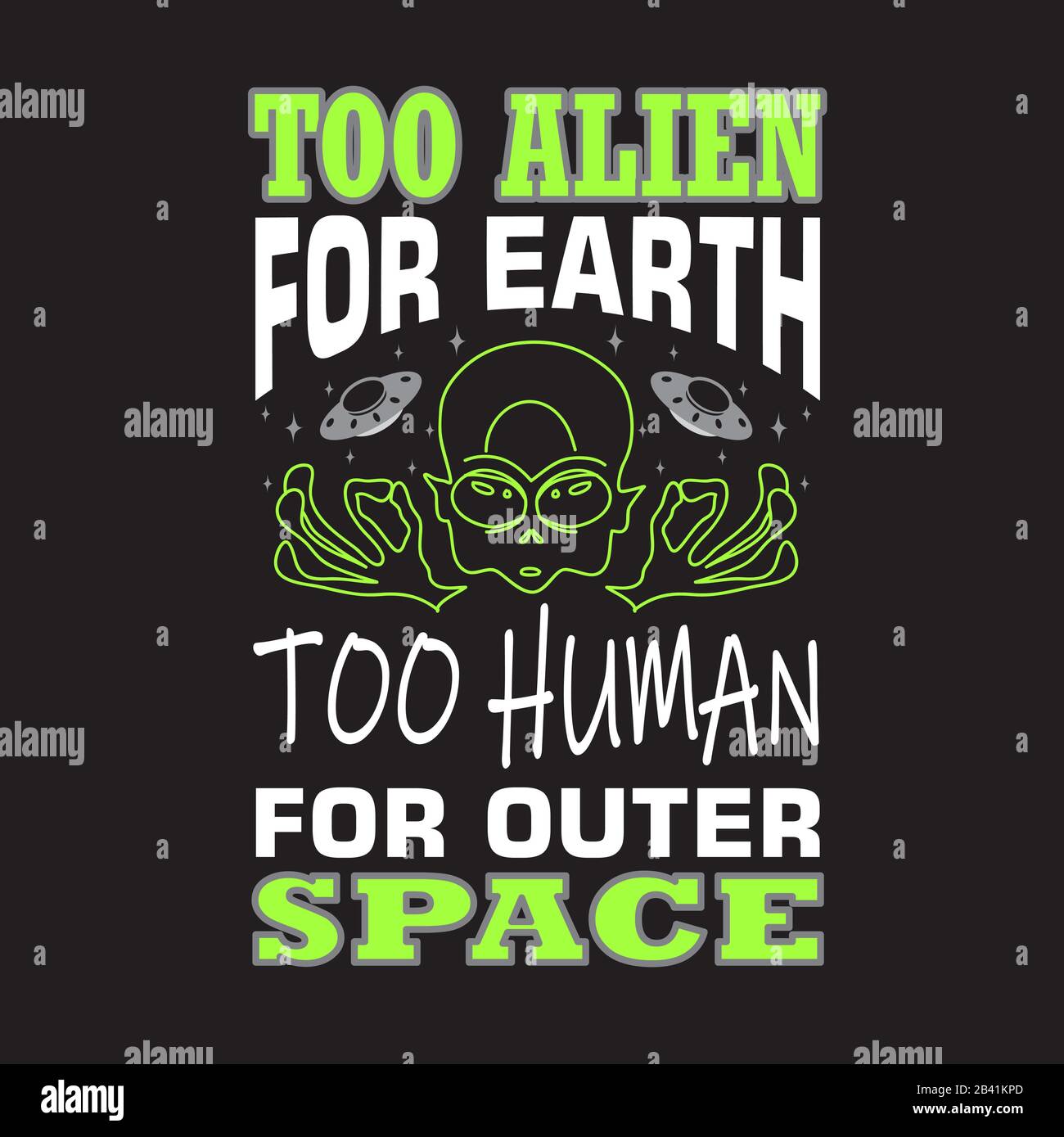 Aliens Quotes And Slogan Good For T Shirt Too Alien For Earth Too