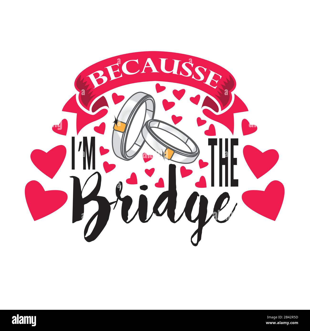 Wedding Quotes and Slogan good for Tee. Because I m The Bridge Stock ...