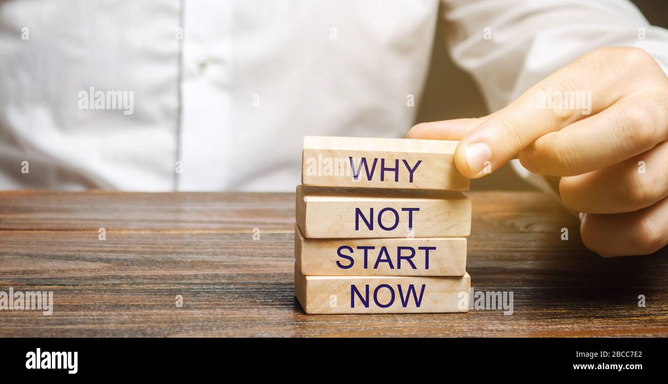 Businessman puts wooden blocks with the words Why not start now ...