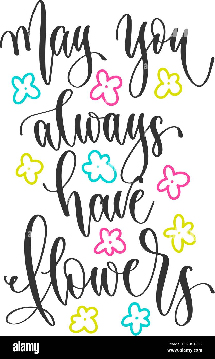 may you always have flowers - hand lettering inscription positive quote ...