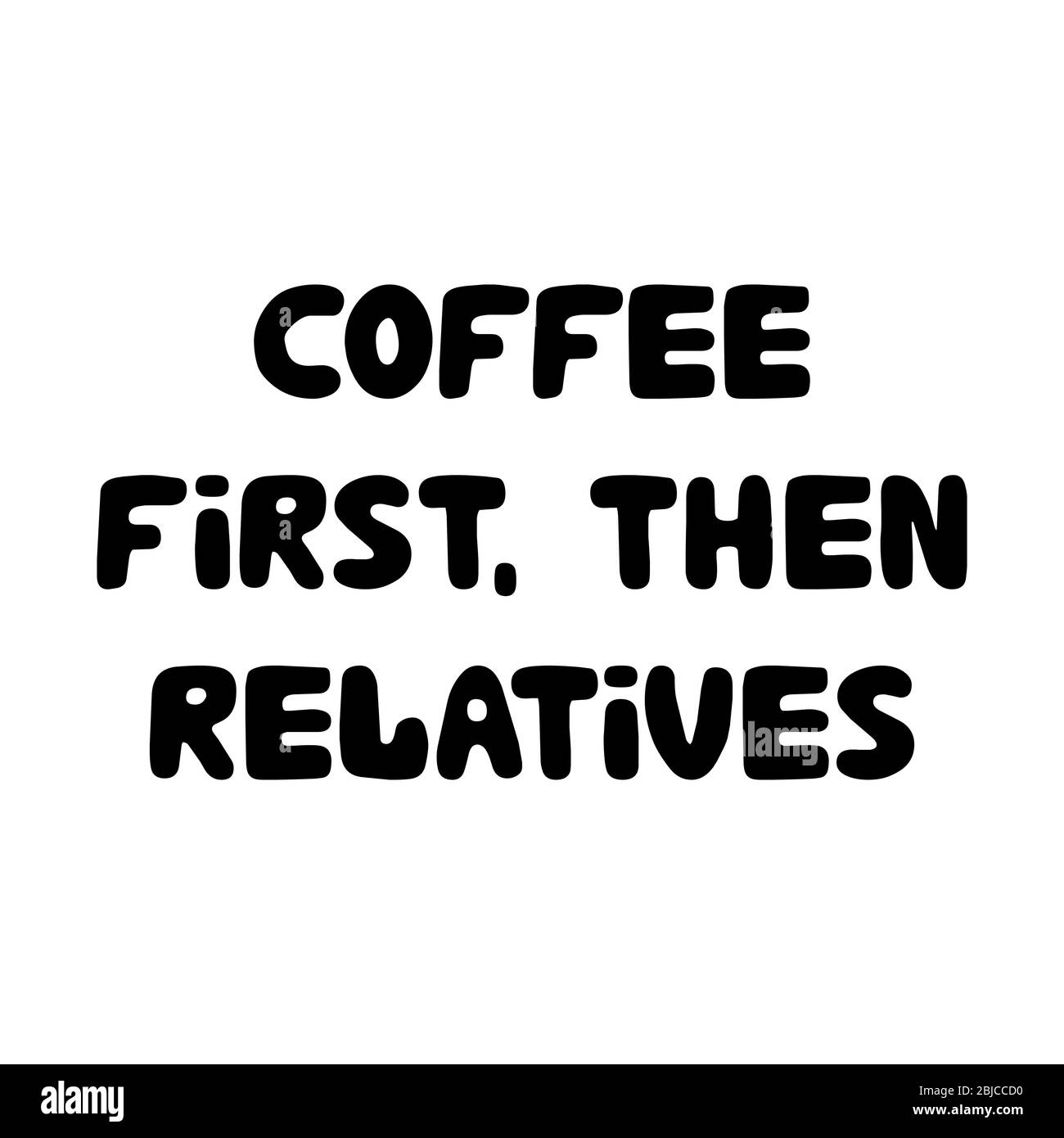 Coffee first, then relatives. Cute hand drawn doodle bubble lettering ...