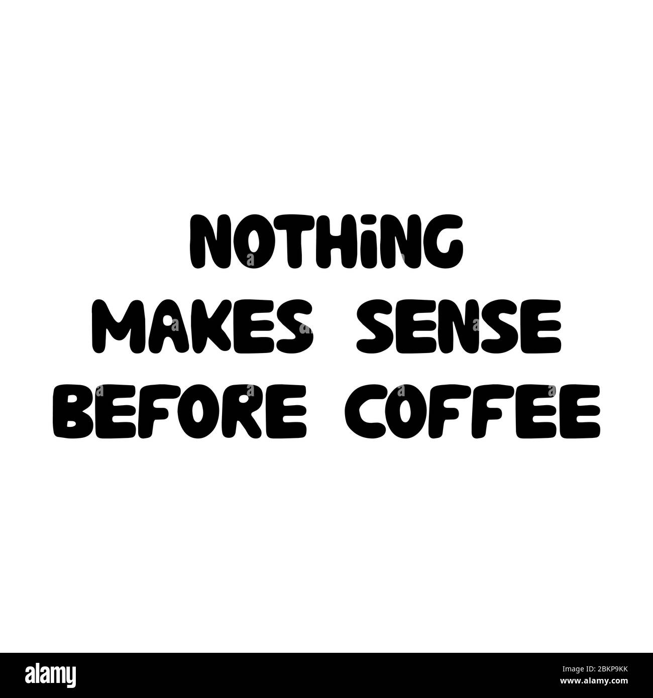 Nothing Makes Sense Before Coffee Cute Hand Drawn Doodle Bubble