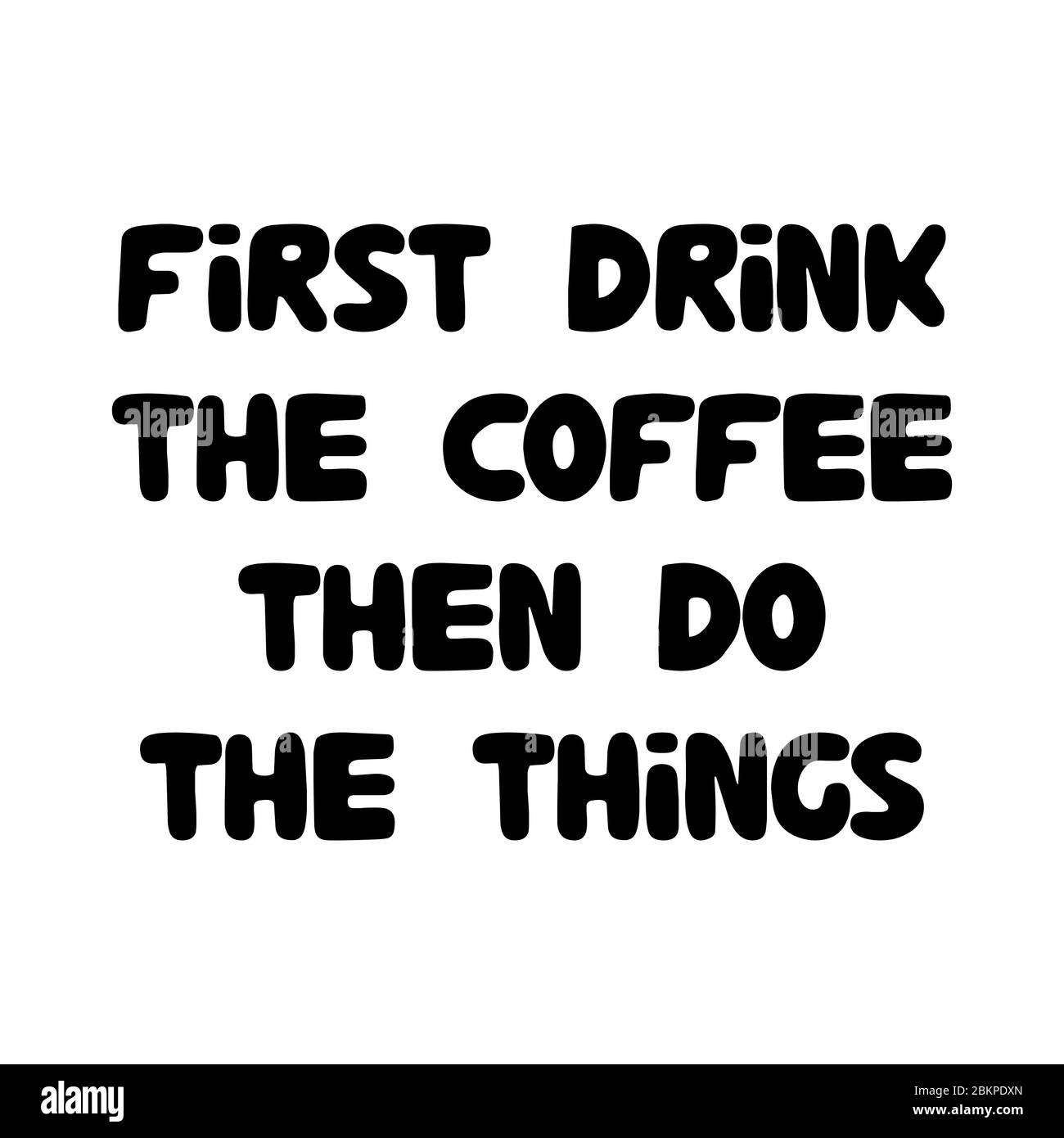 First drink the coffee, then do the things. Cute hand drawn doodle ...