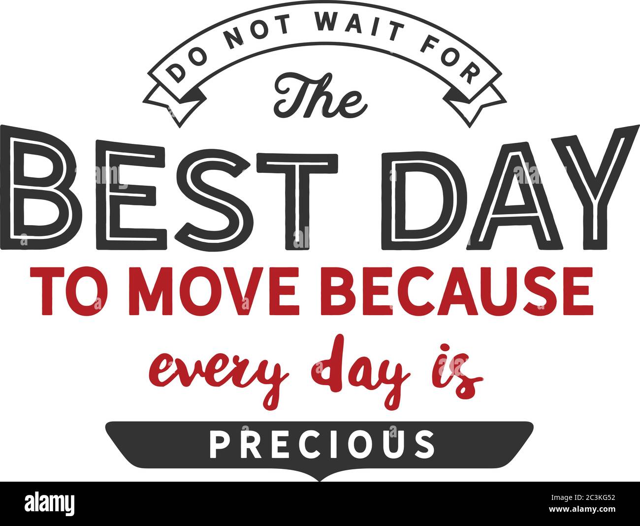 Do not wait for the best day to move because every day is precious ...