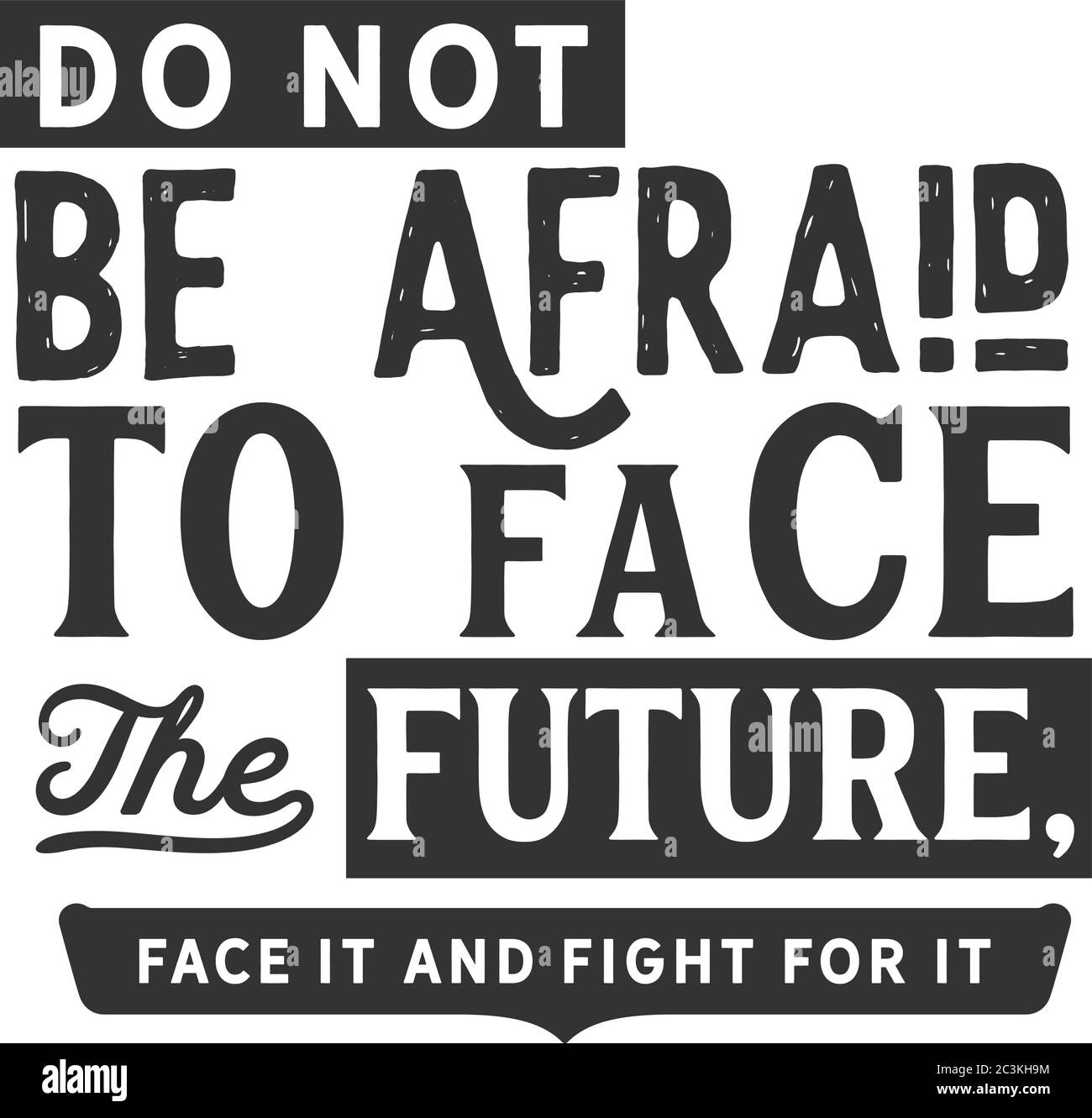 Do not be afraid to face the future, face it and fight for it Stock ...