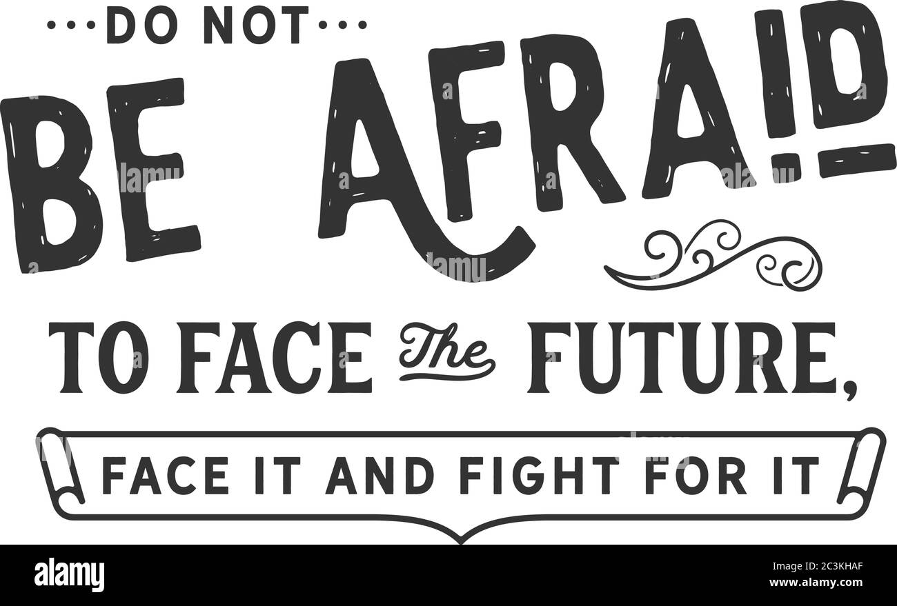 Do not be afraid to face the future, face it and fight for it Stock ...