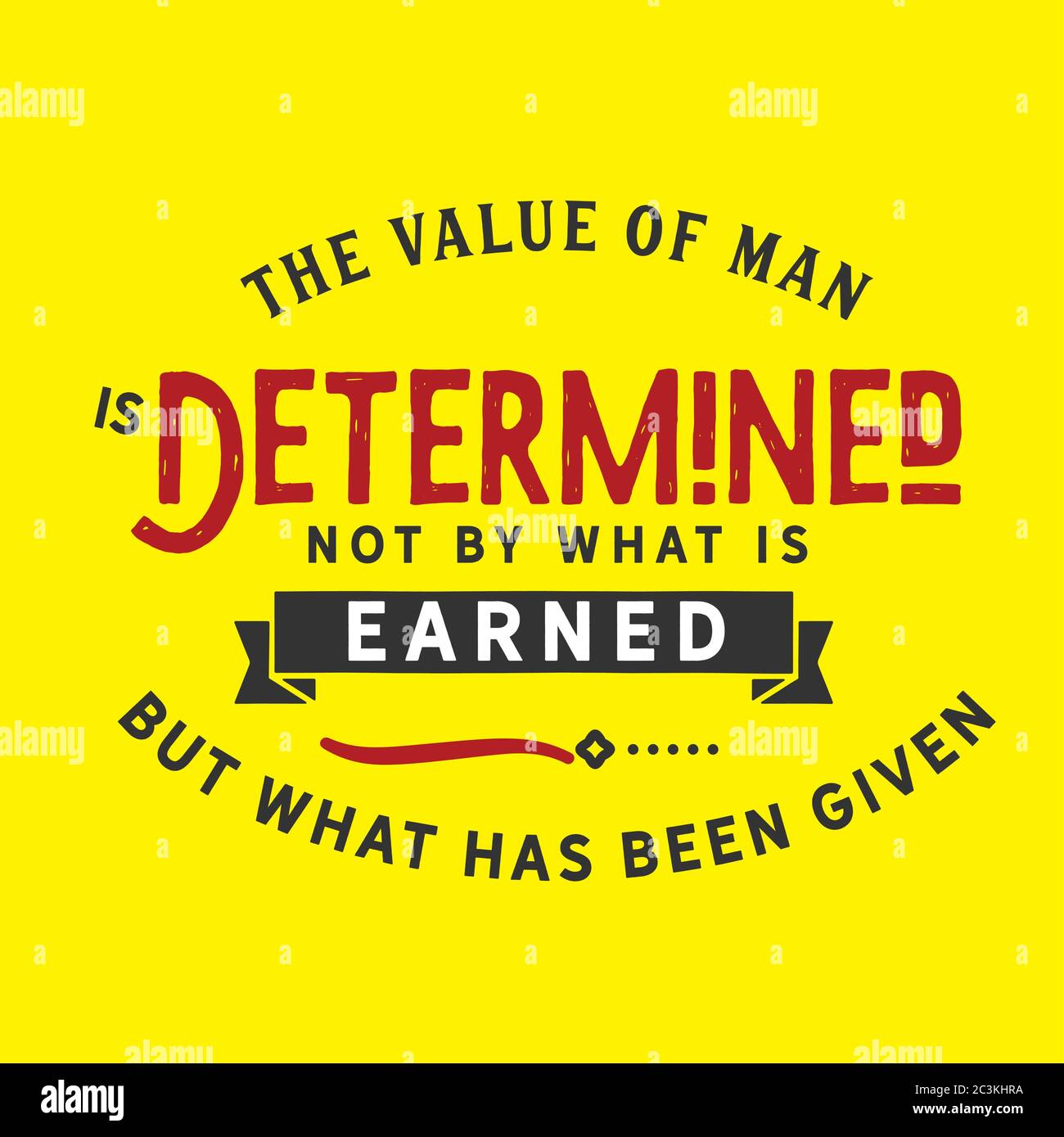 The value of man is determined not by what is earned but what has been ...
