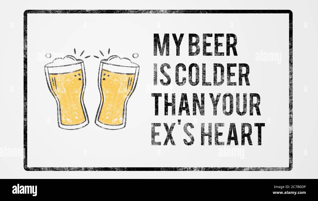 My beer is colder than your ex's heart grunge funny quotes illustration ...