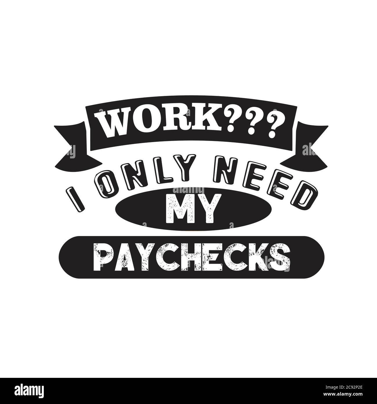 Funny Work Quote. I only need my paychecks Stock Vector Image & Art - Alamy