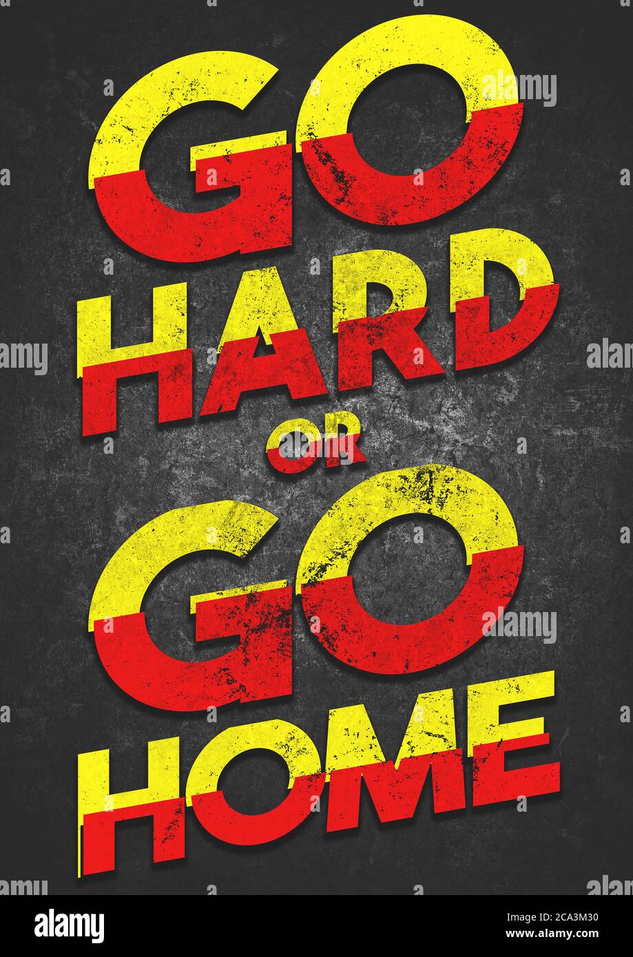 A bold motivational GO HARD OR GO HOME grunge text graphic illustration ...