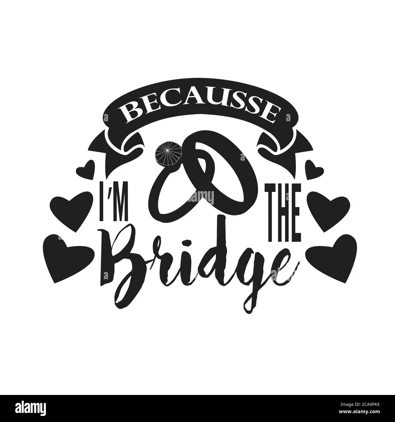 Wedding Quotes and Slogan good for Tee. Because I m The Bridge Stock ...