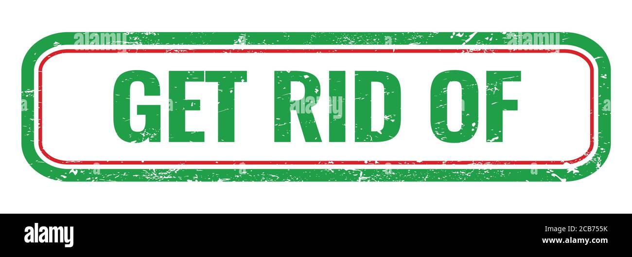 GET RID OF green grungy rectangle stamp sign Stock Photo - Alamy
