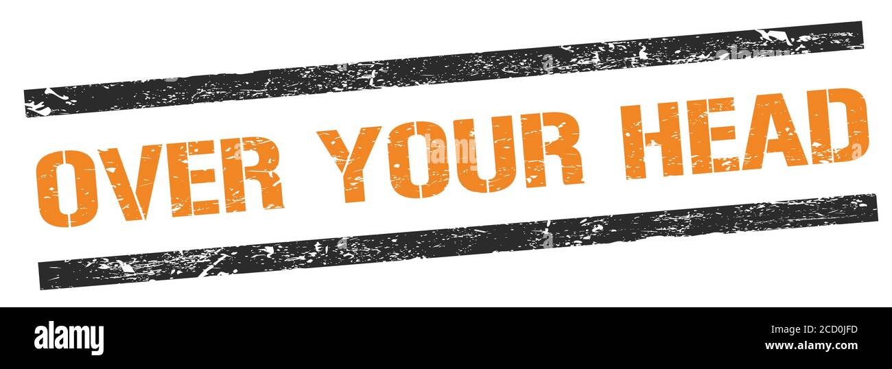 OVER YOUR HEAD text on black orange grungy lines stamp sign Stock Photo ...