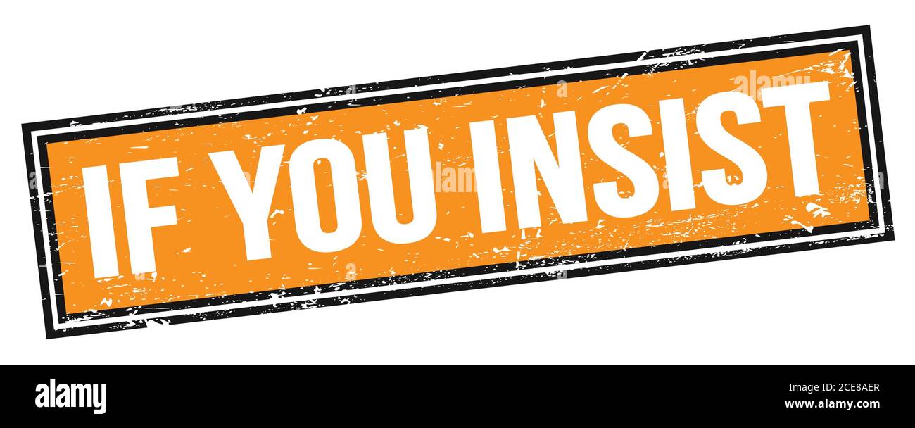 IF YOU INSIST text on orange black grungy rectangle stamp sign Stock ...