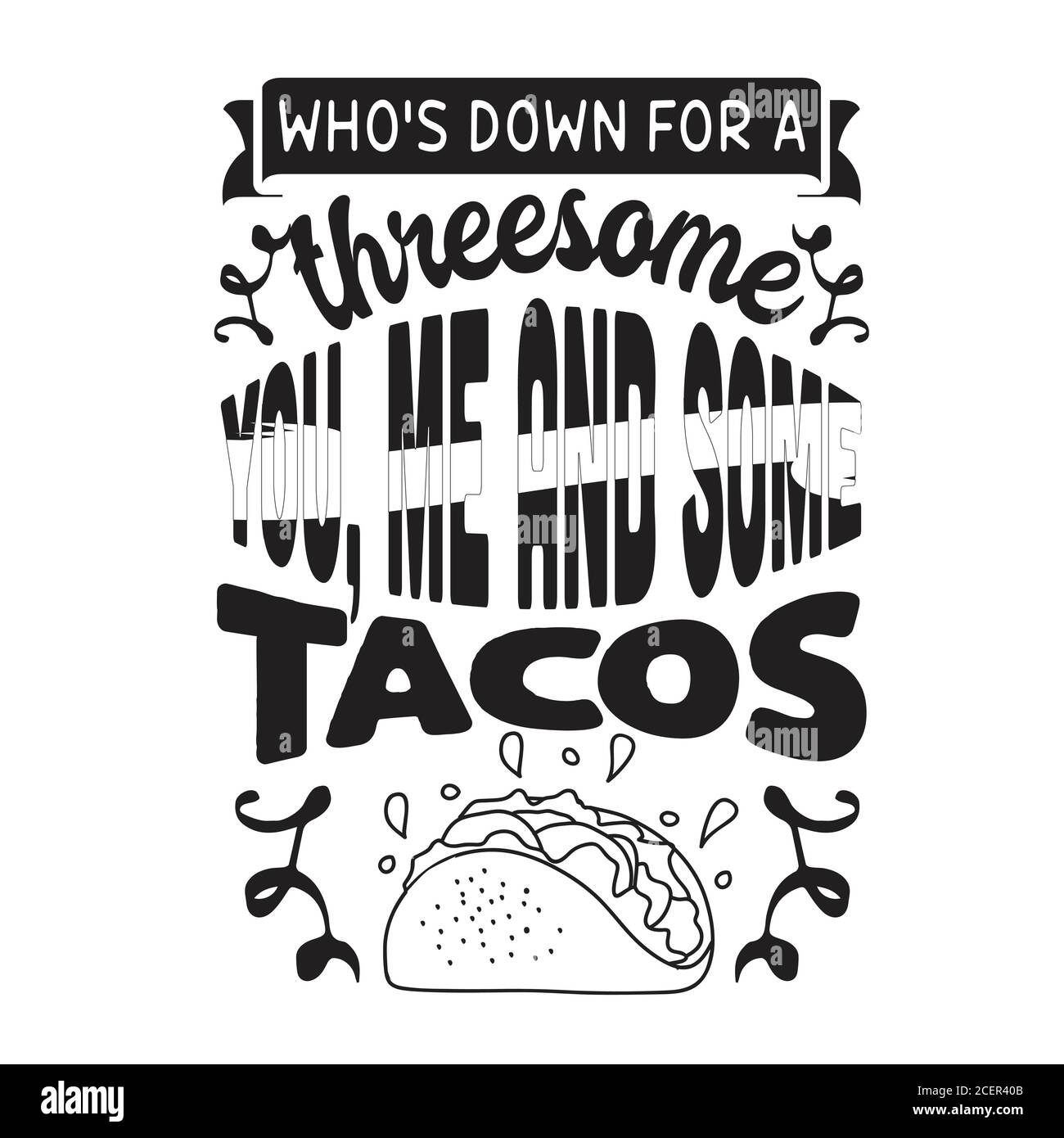 Taco Quote and Saying good for poster. Who is down for a threesome you ...