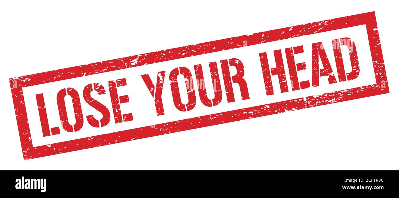 LOSE YOUR HEAD red grungy rectangle stamp sign Stock Photo - Alamy
