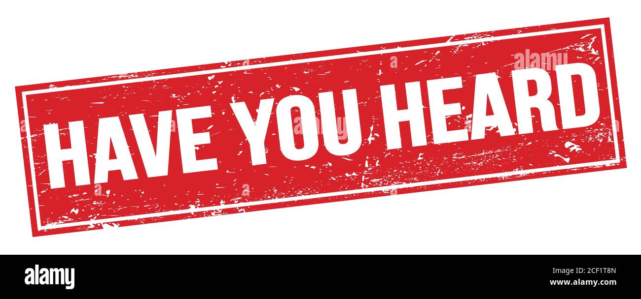 HAVE YOU HEARD text on red grungy rectangle stamp sign Stock Photo - Alamy