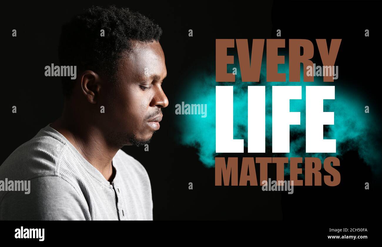 Sad African-American man on dark background with text EVERY LIFE ...