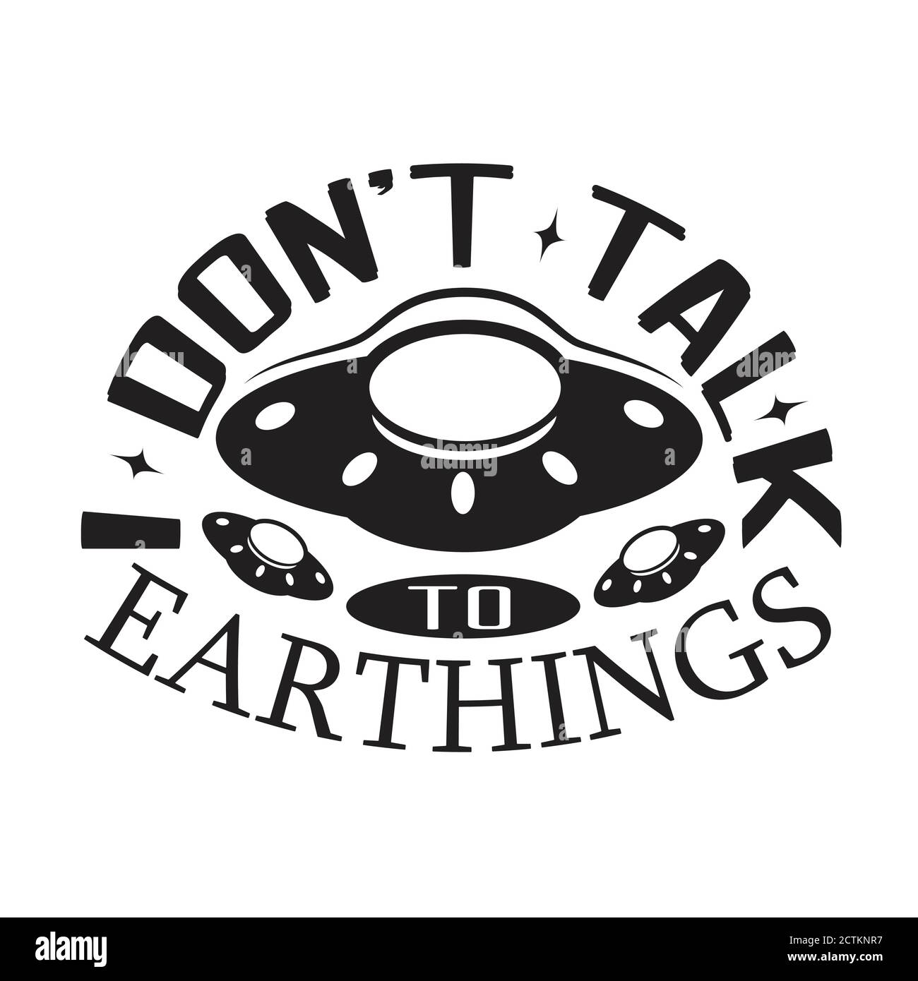Ufo Quotes And Slogan Good For T Shirt Don T Talk To Earth Things