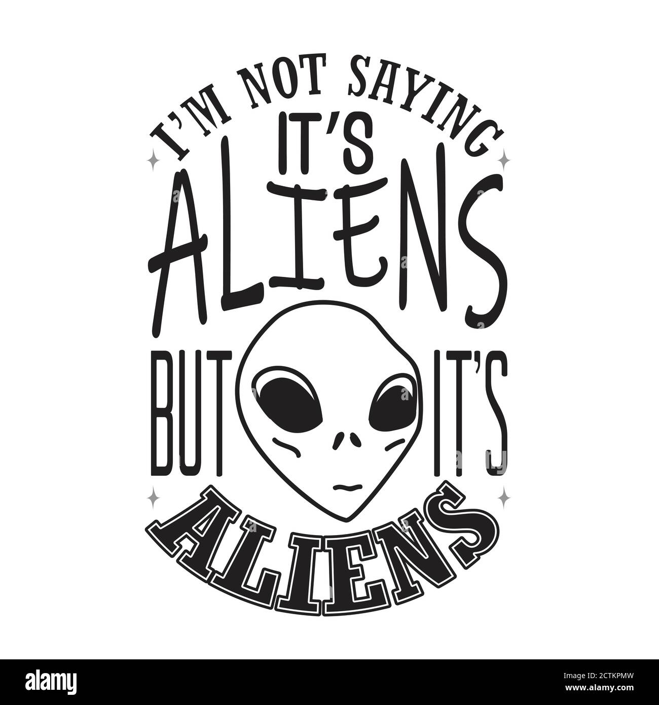 Aliens Quotes And Slogan Good For T Shirt I M Not Saying It S Aliens