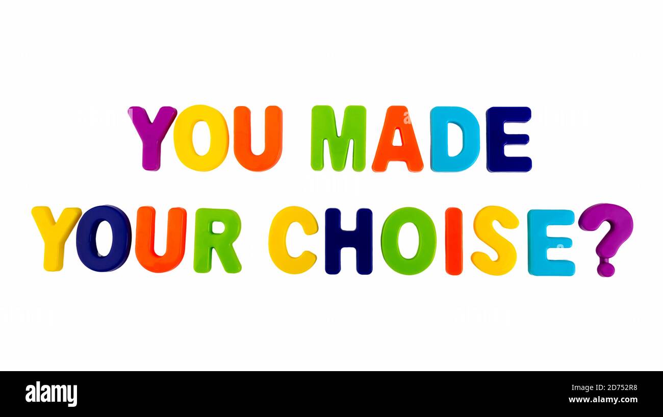 Text YOU MADE YOUR CHOISE? written in plastic letters on a white ...