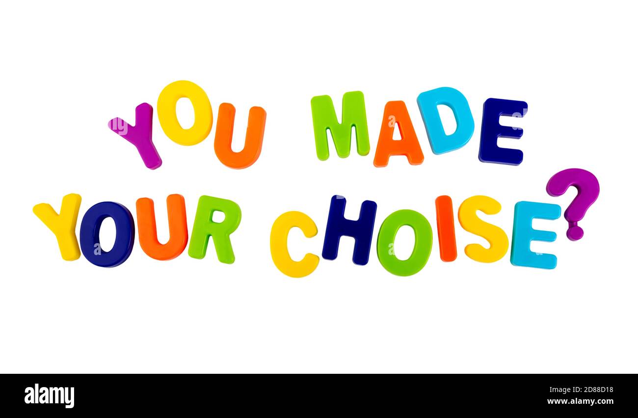 Text YOU MADE YOUR CHOISE? written in plastic letters on a white ...