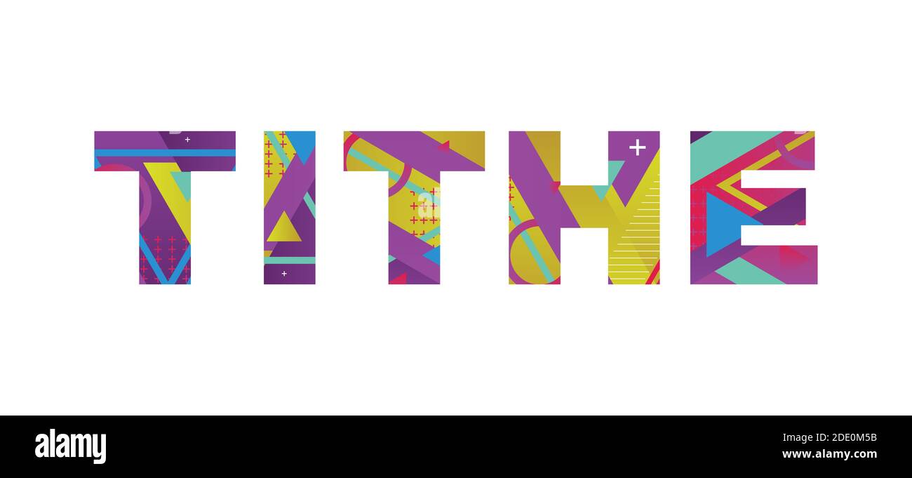The word TITHE concept written in colorful retro shapes and colors ...