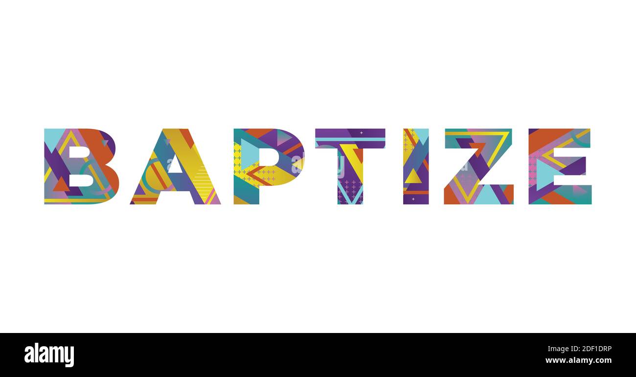 The word BAPTIZE concept written in colorful retro shapes and colors ...