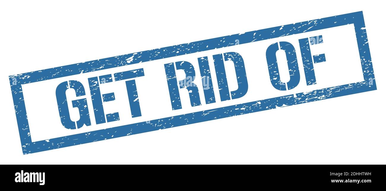 GET RID OF blue grungy rectangle stamp sign Stock Photo - Alamy