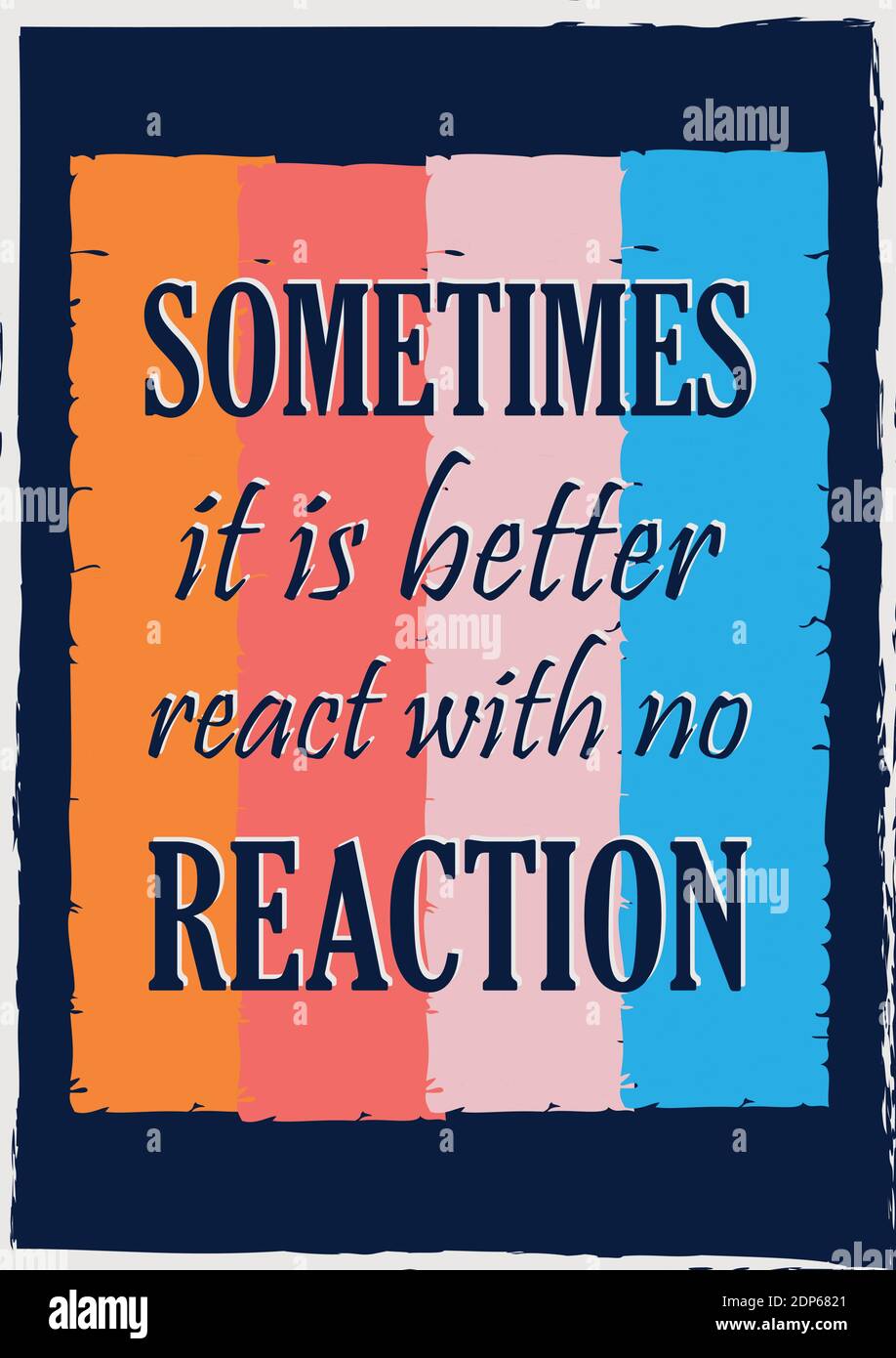 Sometimes it is better react with no reaction. Inspiring motivation ...