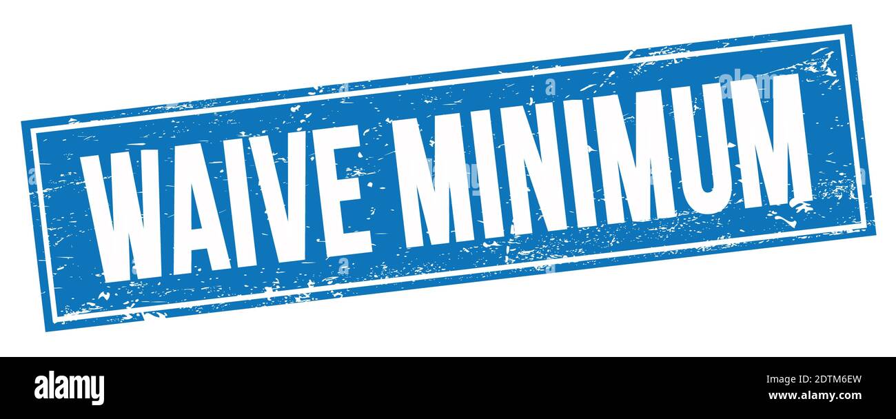 WAIVE MINIMUM text on blue grungy rectangle stamp sign Stock Photo - Alamy