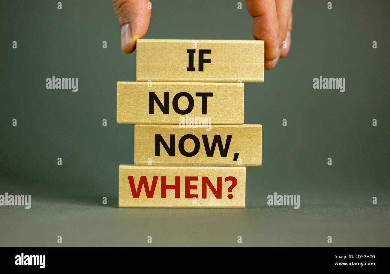 If not now, when symbol. Wooden blocks with words 'if not now, when ...