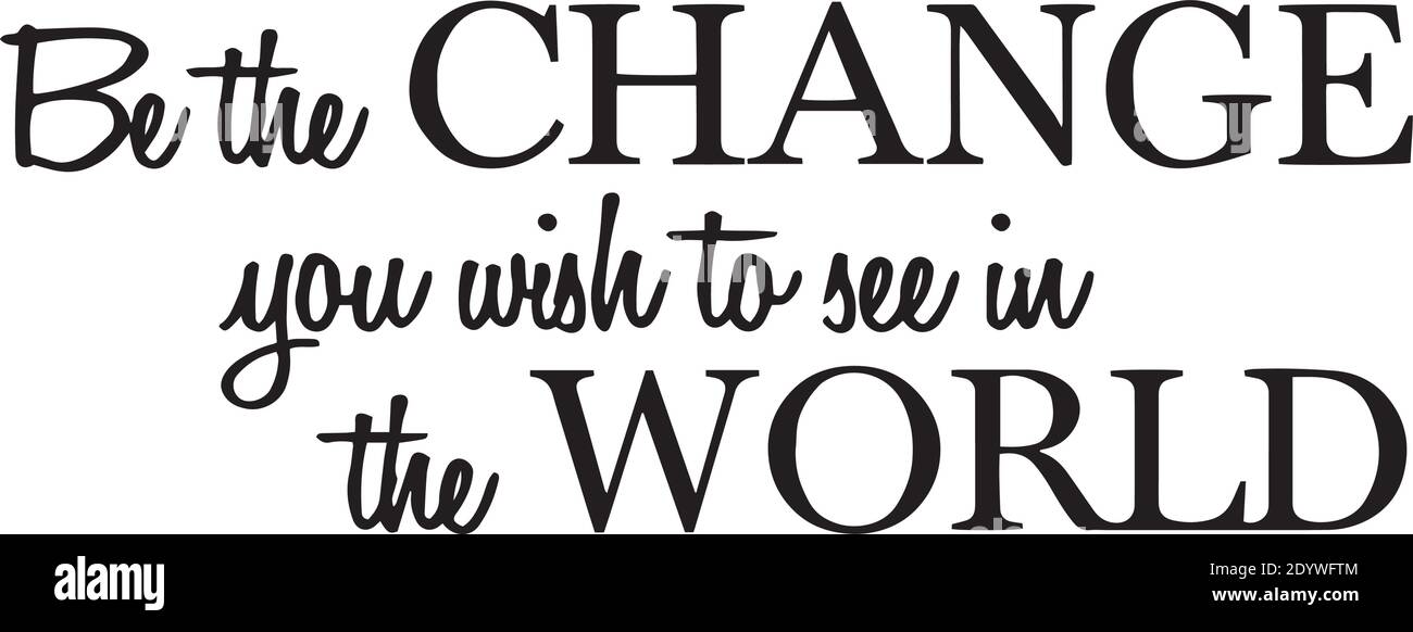 Be The Change You Wish To See In The World High Resolution Stock ...