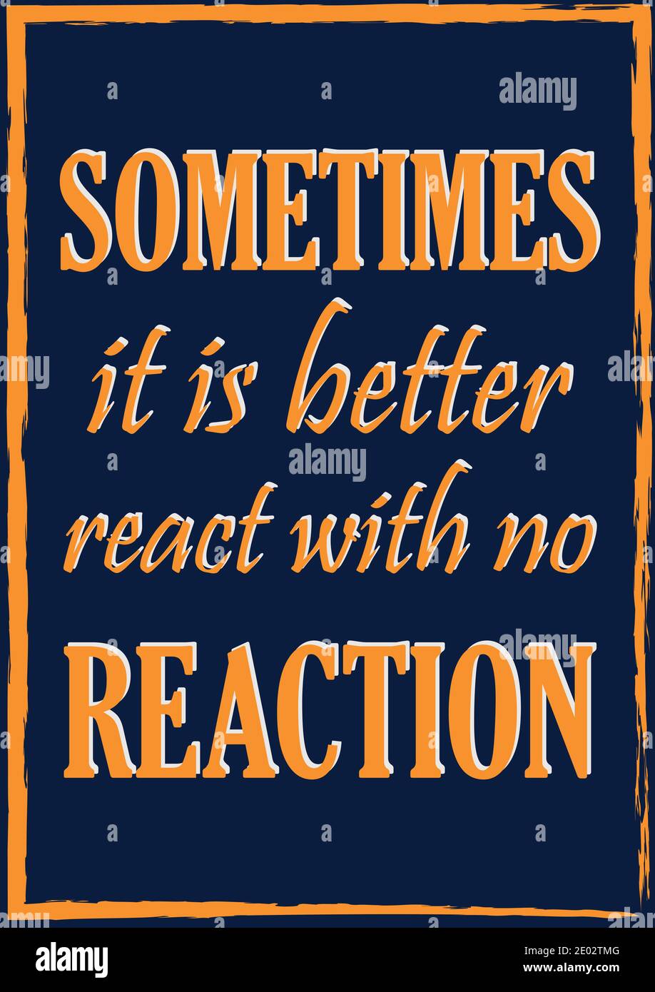 Sometimes it is better react with no reaction. Inspiring motivation ...