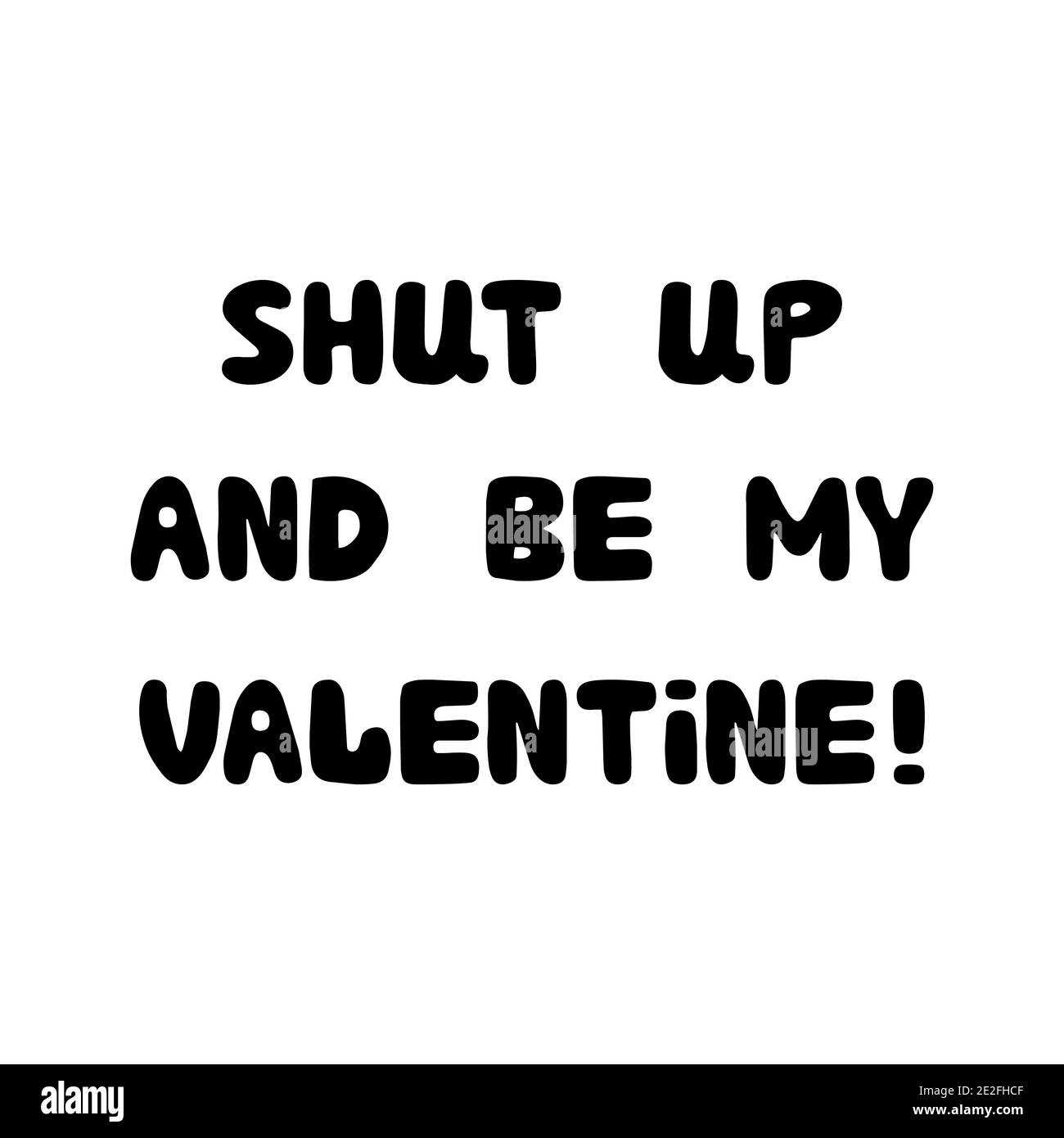 Shut up and be my valentine. Handwritten roundish lettering isolated on ...