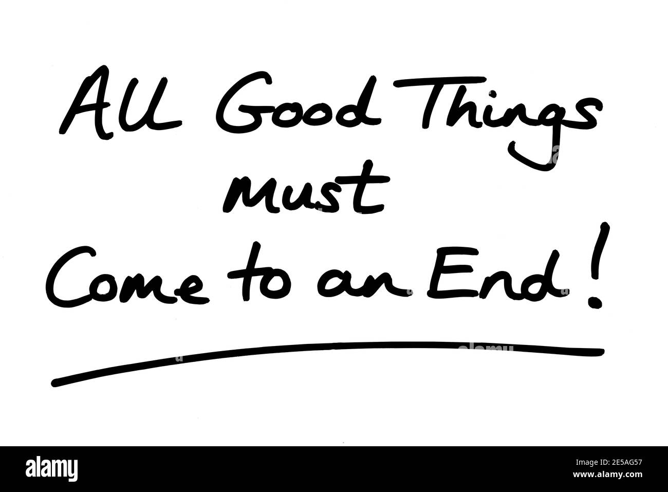 All Good Things Must Come To An End! handwritten on a white background ...
