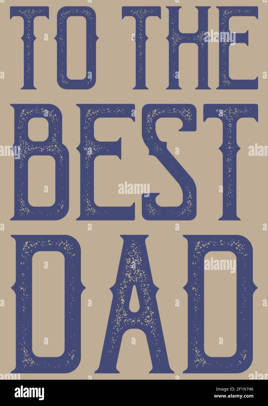 To the best dad text in distressed blue letters on beige background ...