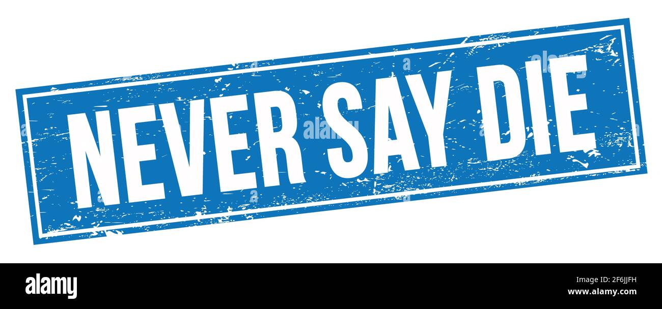 NEVER SAY DIE text on blue grungy rectangle stamp sign Stock Photo - Alamy