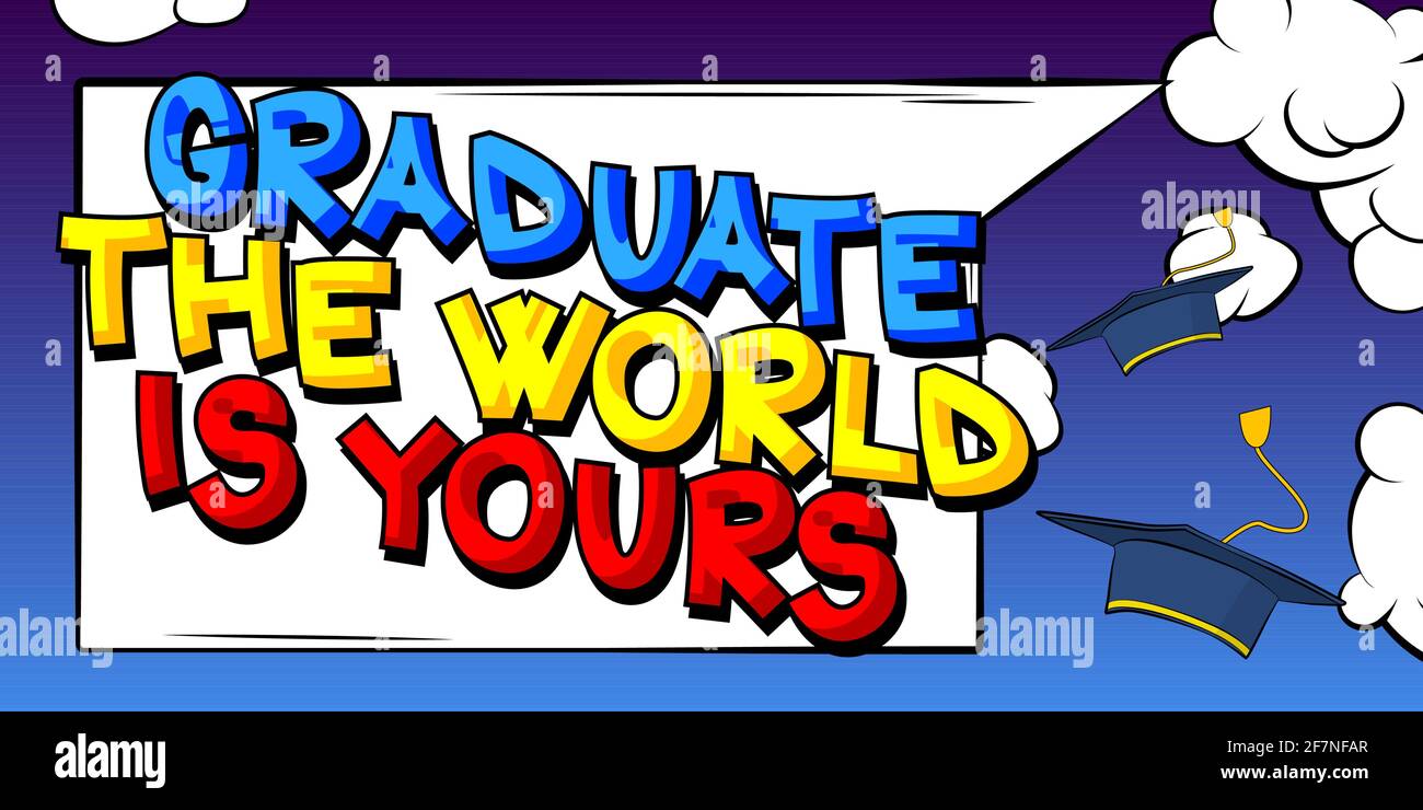 Graduate The World Is Yours - Comic book style text. Graduation, end of ...