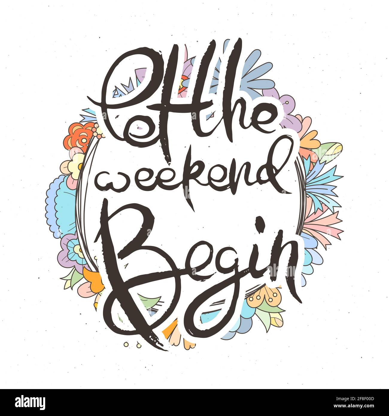 Let The Weekend Begin. Hand lettering grunge card with flower ...