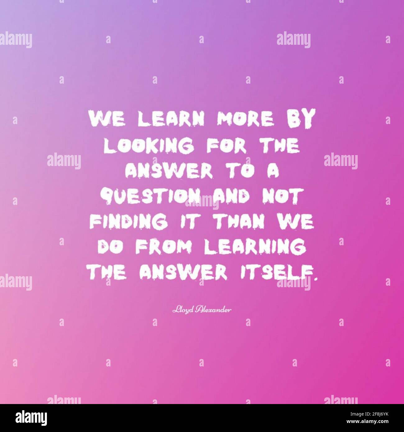 A quote "We learn more by looking for the answer to a question and not ...