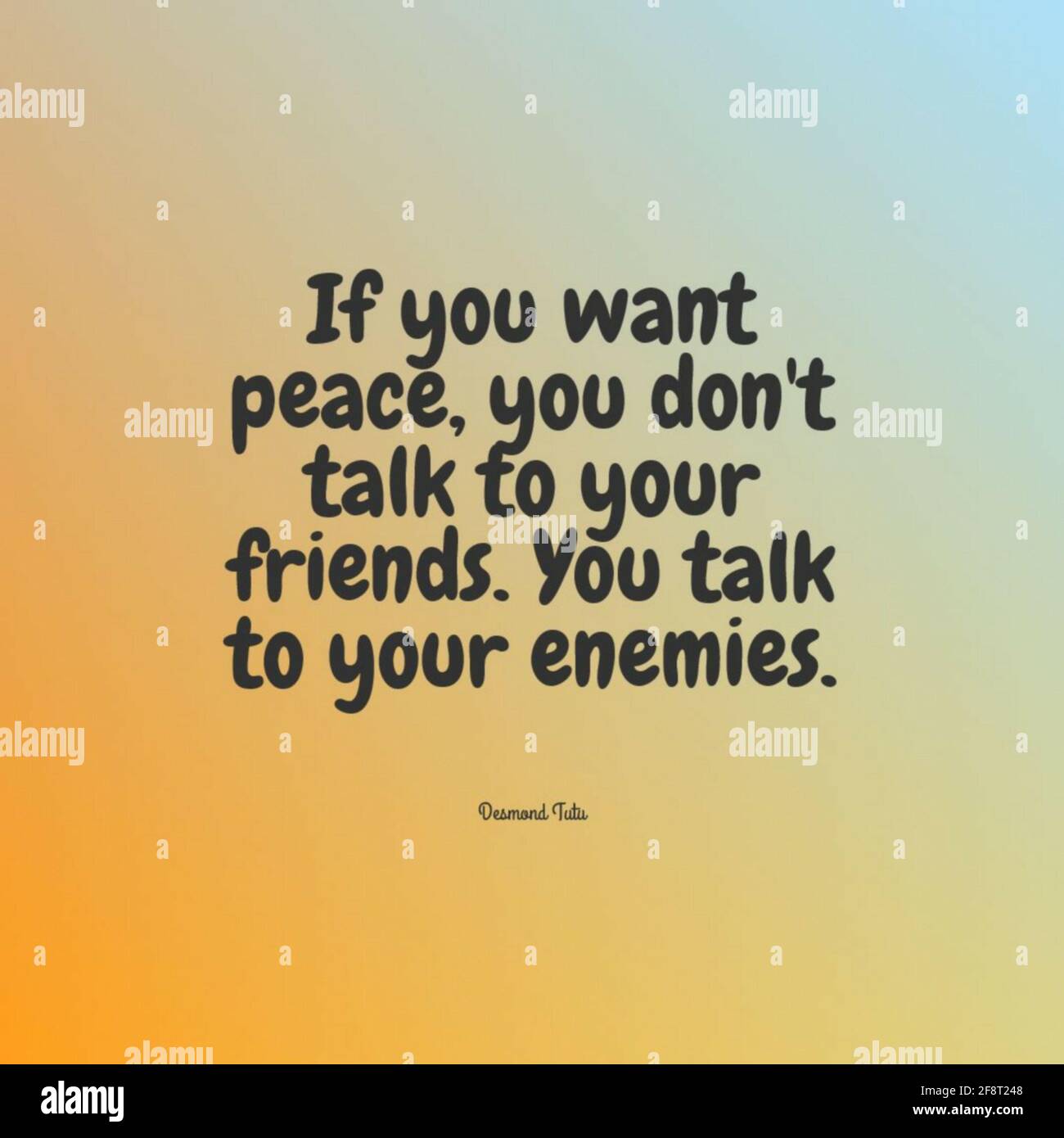 Quote "If you want peace, you don't talk to your friends. You talk to ...
