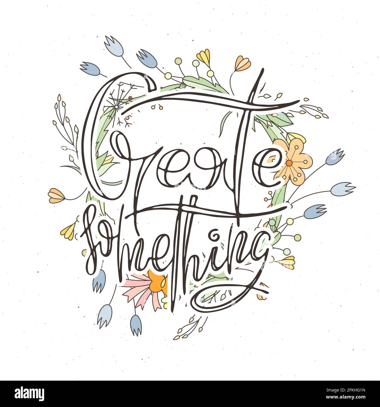 Create Something. Hand lettering grunge card with flower background ...