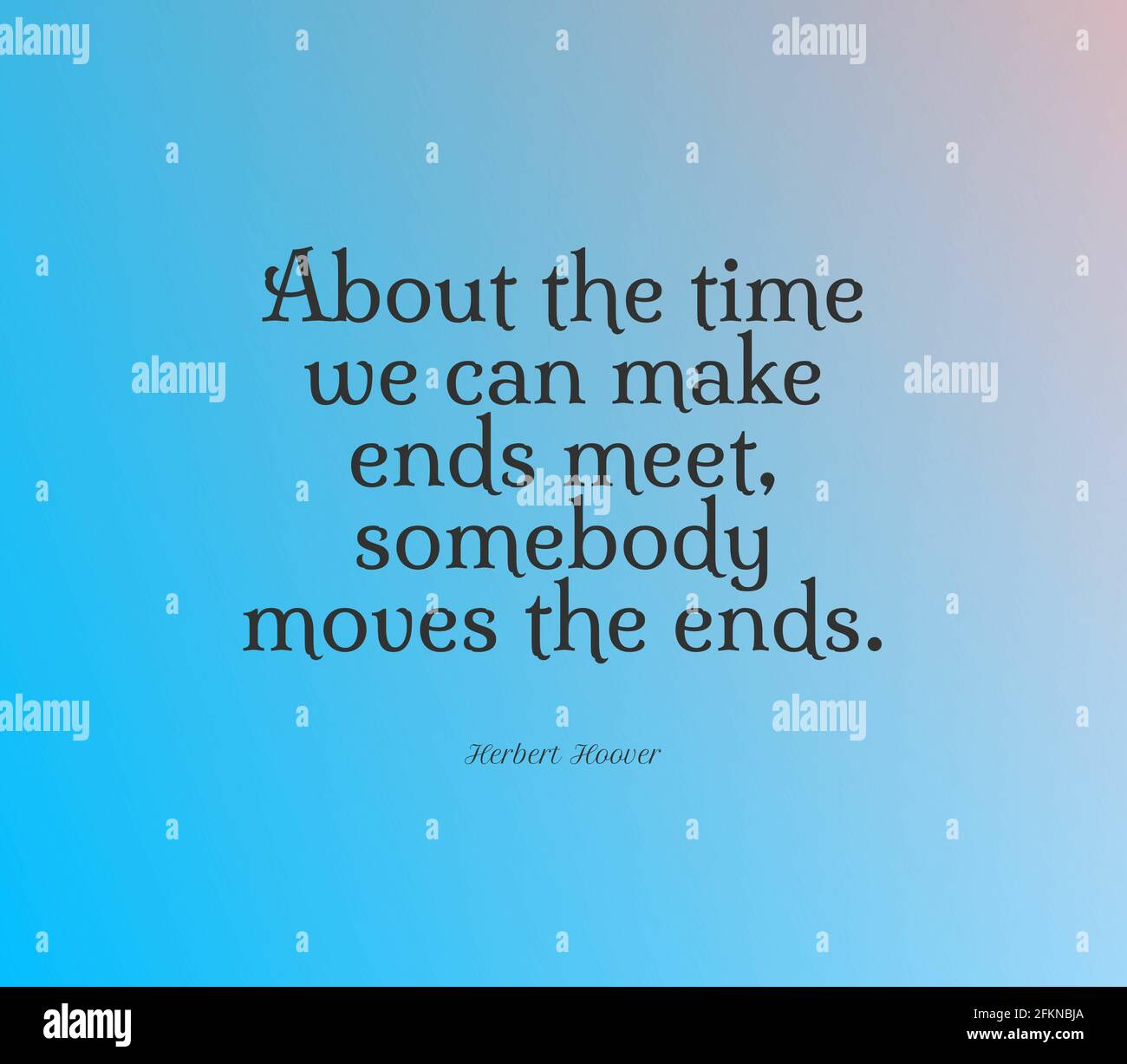 Wise quote that about the time we can make ends meet, somebody moves ...