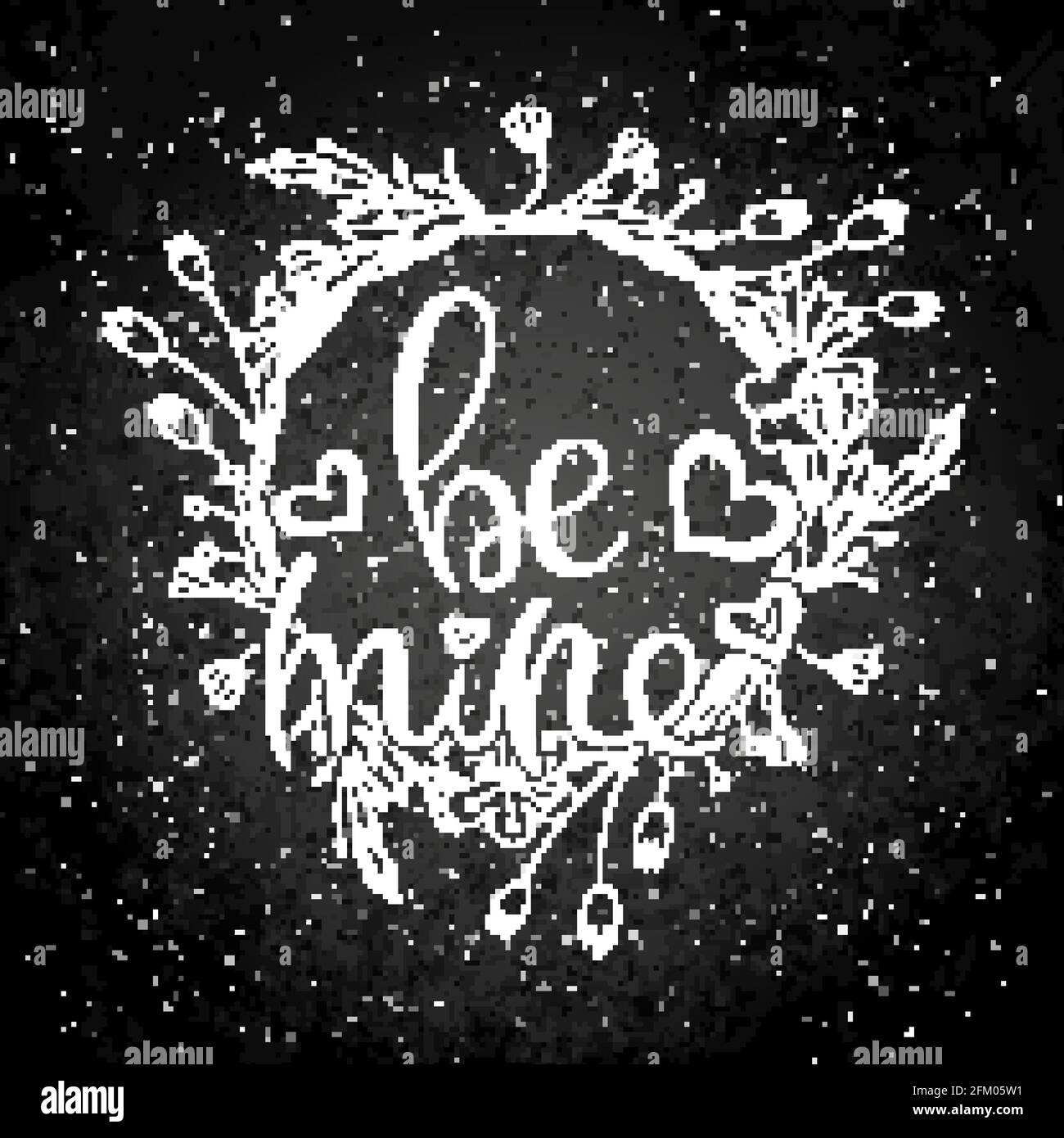 Be Mine. Hand lettering grunge card with flower background. Handcrafted ...