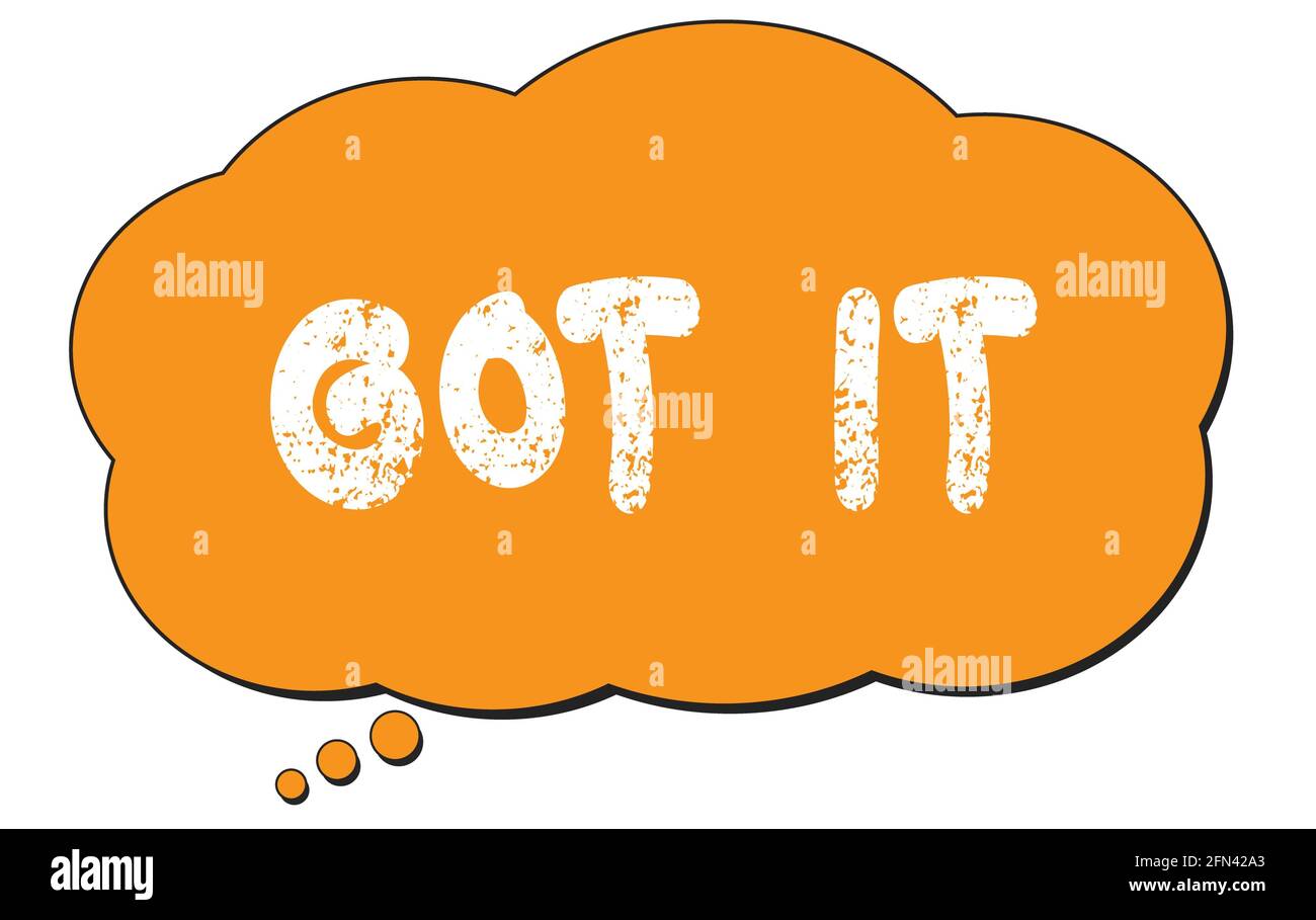 GOT IT text written on an orange thought cloud bubble Stock Photo - Alamy