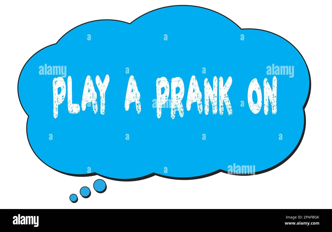PLAY A PRANK ON text written on a blue thought cloud bubble Stock Photo ...